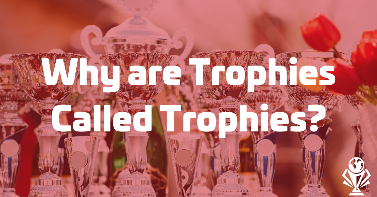 Why are Trophies called Trophies? - Warrington Trophy World